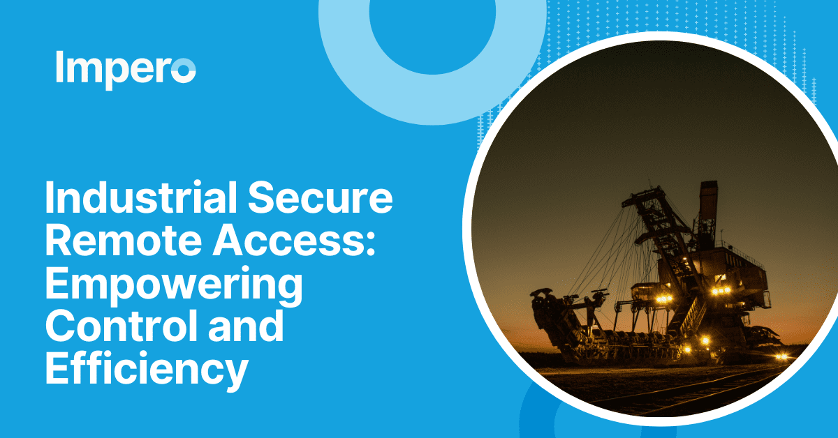 Industrial Secure Remote Access: Empowering Control and Efficiency | Impero Industrial Secure Remote Access: Empowering Control and Efficiency | Impero